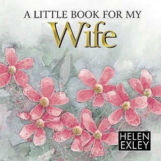Little Book for My Wife (Helen Exley Giftbooks) by Helen Exley | Goodreads