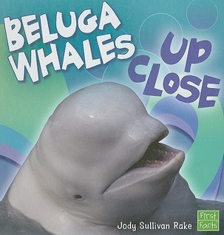 Beluga Whales Up Close by Jody Sullivan Rake | Goodreads