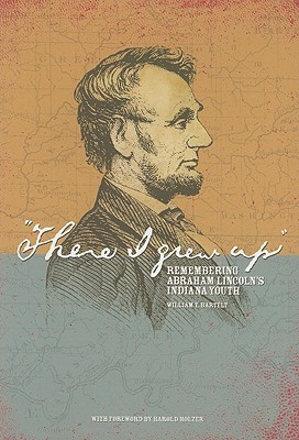 There I Grew Up: Remembering Abraham Lincoln's Indiana Youth by William ...