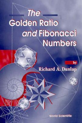 GOLDEN RATIO AND FIBONACCI NUMBERS, THE by Richard A. Dunlap | Goodreads