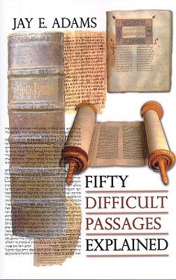 Fifty Difficult Passages Explained by Jay E. Adams | Goodreads