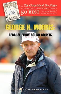 George H. Morris: Because Every Round Counts by George H. Morris ...