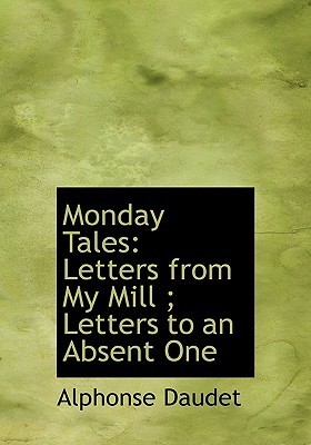 Monday Tales: Letters from My Mill; Letters to an Absent One by ...