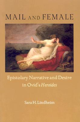 Mail and Female: Epistolary Narrative and Desire in Ovid's Heroides by ...