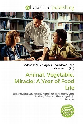 Animal, Vegetable, Miracle: A Year of Food Life by Frederic P. Miller ...