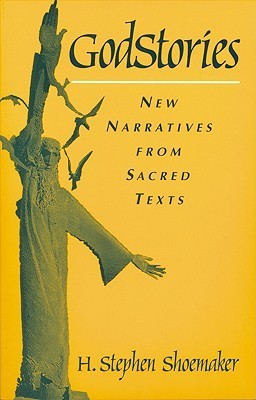Godstories: New Narratives from Sacred Texts by H. Stephen Shoemaker ...