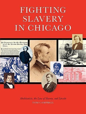 Fighting Slavery in Chicago: Abolitionists, the Law of Slavery and ...