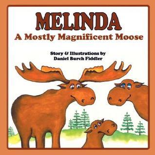 Melinda a Mostly Magnificent Moose by Daniel Burch Fiddler | Goodreads