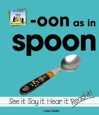 Oon As in Spoon (Word Families Set 7) by Carey Molter | Goodreads