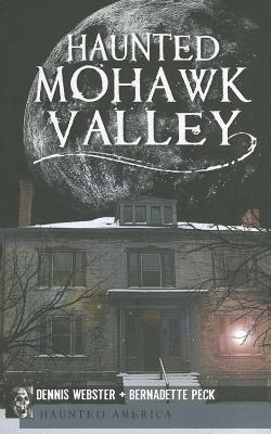 Haunted Mohawk Valley (Haunted America) by Dennis Webster | Goodreads