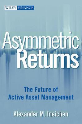 Asymmetric Returns: The Future of Active Asset Management by Alexander ...