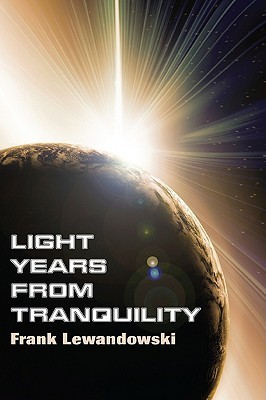 Light Years from Tranquility by Frank Lewandowski | Goodreads