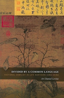 Divided by a Common Language: Factional Conflict in Late Northern Song ...