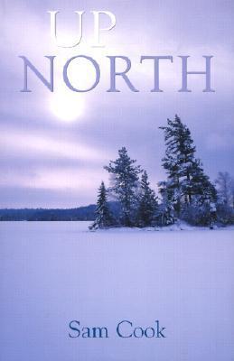 Up North (Outdoor Essays & Reflections) by Sam Cook | Goodreads