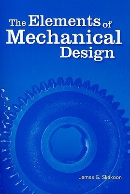The Elements of Mechanical Design by James G. Skakoon | Goodreads