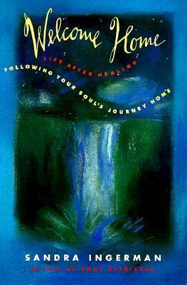Welcome Home: Following Your Soul's Journey Home by Sandra Ingerman ...