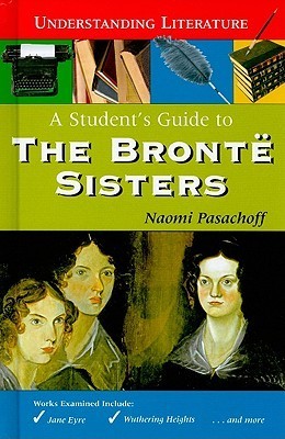 A Student's Guide to the Brontë Sisters by Naomi Pasachoff | Goodreads