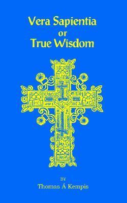 Vera Sapentia or True Wisdom by Thomas à Kempis | Goodreads