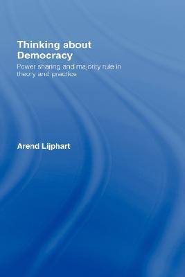 Thinking about Democracy: Power Sharing and Majority Rule in Theory and ...