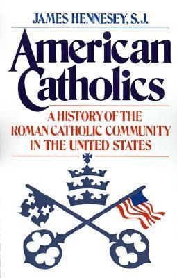 American Catholics: A History of the Roman Catholic Community in the ...