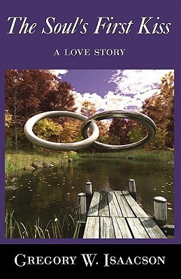 The Soul's First Kiss: a love story by Gregory Isaacson | Goodreads