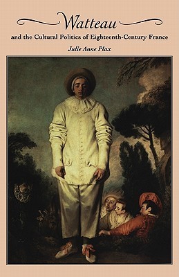Watteau and the Cultural Politics of Eighteenth-Century France by Julie ...