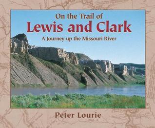 On the Trail of Lewis and Clark by Peter Lourie | Goodreads