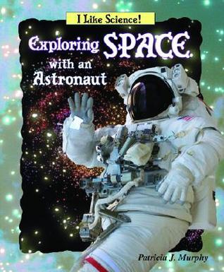 Exploring Space With an Astronaut by Patricia J. Murphy | Goodreads