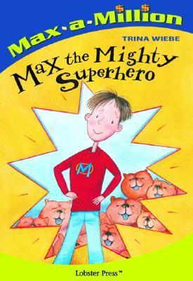 Max The Mighty Superhero (Max-a-Million) by Trina Wiebe | Goodreads
