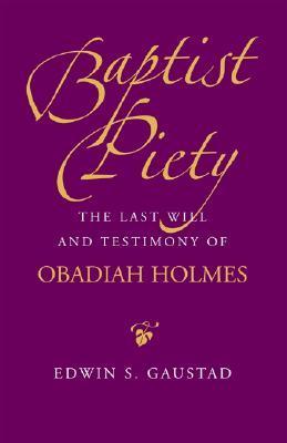 Baptist Piety: The Last Will and Testimony of Obadiah Holmes by Edwin S ...