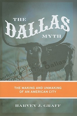 The Dallas Myth: The Making and Unmaking of an American City by Harvey ...