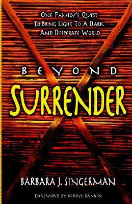 Beyond Surrender: One Family's Quest to Bring Light to a Dark and Desperate World by Barbara J ...