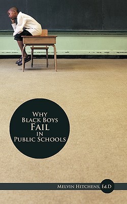 Why Black Boys Fail in Public Schools by Melvin Hitchens Sr. | Goodreads