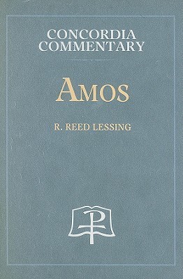 Amos (Concordia Commentary) by R. Reed Lessing | Goodreads