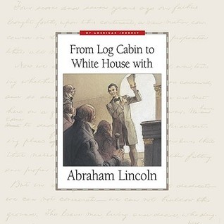 From Log Cabin to White House With Abraham Lincoln by Deborah Hedstrom ...