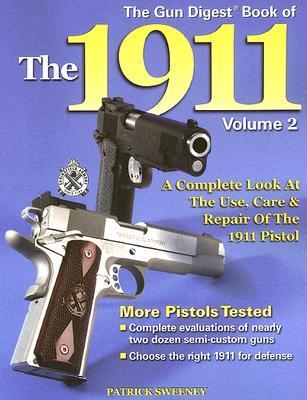 The Gun Digest Book of the 1911: A Complete Look at the Use, Care ...