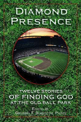 Diamond Presence: Twelve Stories of Finding God at the Old Ball Park by ...