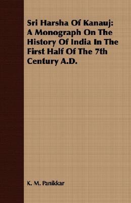 Sri Harsha Of Kanauj: A Monograph on the History of India in the First ...