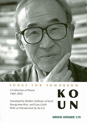 Songs for Tomorrow: Poems 1960-2002 (Green Integer) by Ko Un | Goodreads