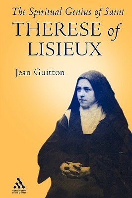 The Spiritual Genius of St. Therese of Lisieux by Jean Guitton | Goodreads