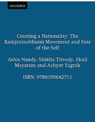 Creating a Nationality: The Ramjanmabhumi Movement and Fear of the Self ...