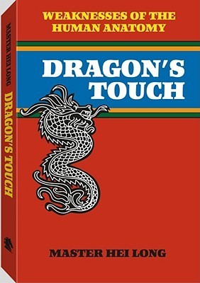 Dragons Touch: Weaknesses of the Human Anatomy by Master Hei Long ...
