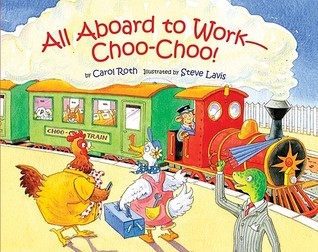 All Aboard to Work--Choo-Choo! by Carol Roth | Goodreads