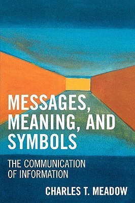Messages, Meanings and Symbols: The Communication of Information by ...