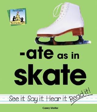 Ate As in Skate (Word Families Set 8) by Carey Molter | Goodreads