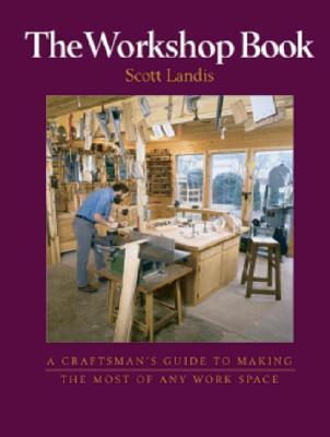 The Workshop Book: A Craftman's Guide to Making the Most of Any Work ...