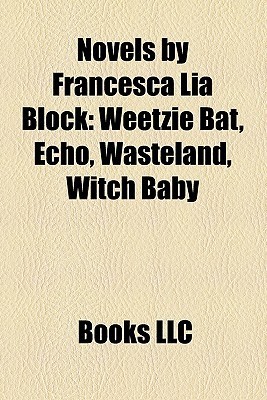 Novels by Francesca Lia Block: Weetzie Bat, Echo, Wasteland, Witch Baby ...