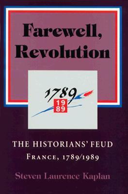 Farewell, Revolution: The Historians' Feud, France, 1789/1989 by Steven ...