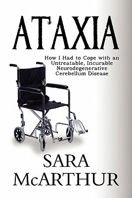 Ataxia: How I Had to Cope With an Untreatable, Incurable ...