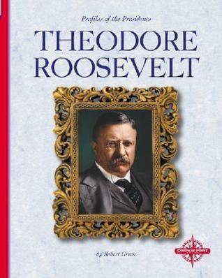 Theodore Roosevelt (Profiles of the Presidents) by Robert Green | Goodreads